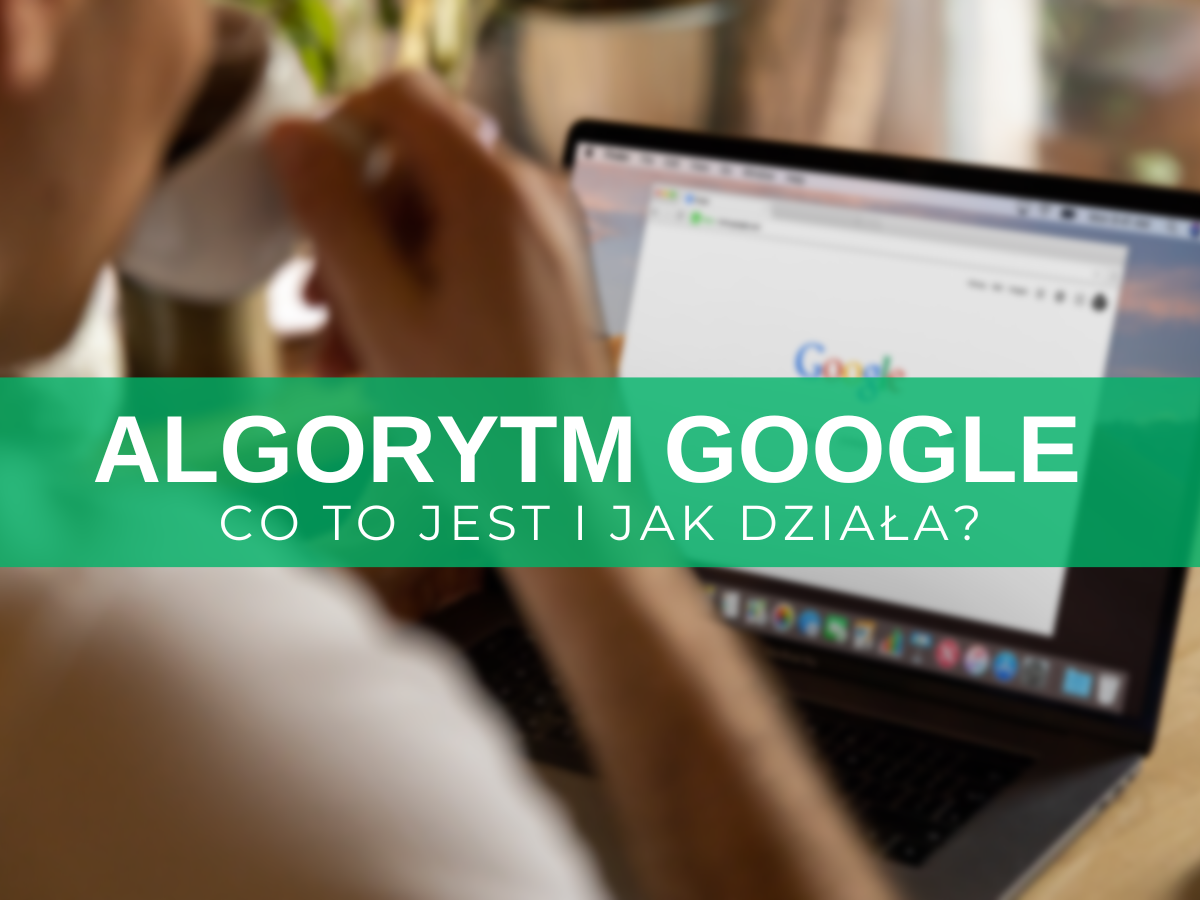 Algorytm Google – co to jest i jak działa? Największe aktualizacje ...